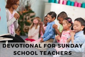 10 Devotionals for Sunday School Teachers - DEVOTIONALS FOR TODAY
